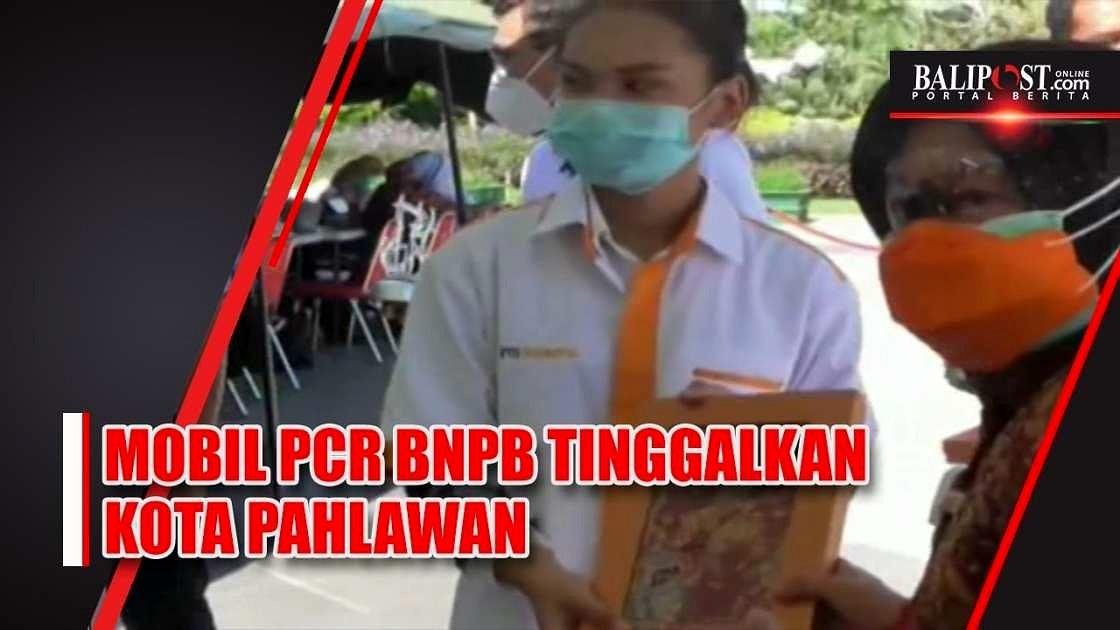 Mobil PCR BNPB Tinggalkan Kota Pahlawan | BALIPOST.com