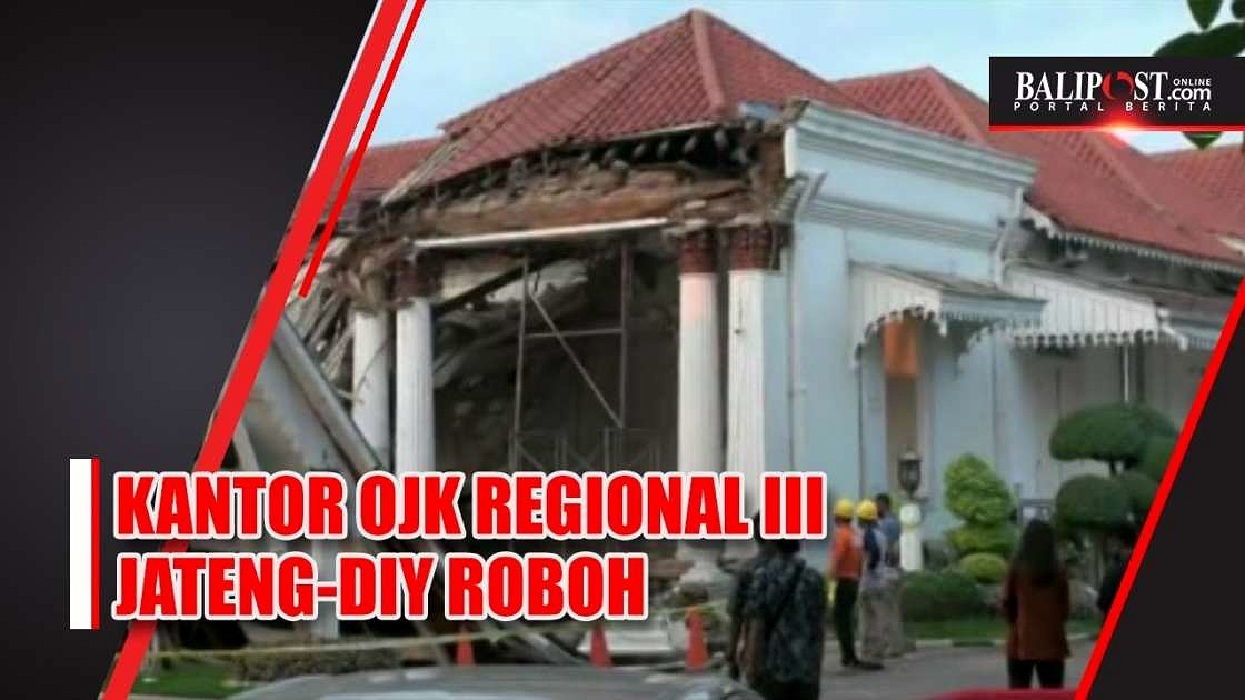 Kantor OJK Regional III Jateng-DIY Roboh | BALIPOST.com Kantor OJK Regional III Jateng-DIY Roboh | BALIPOST.com