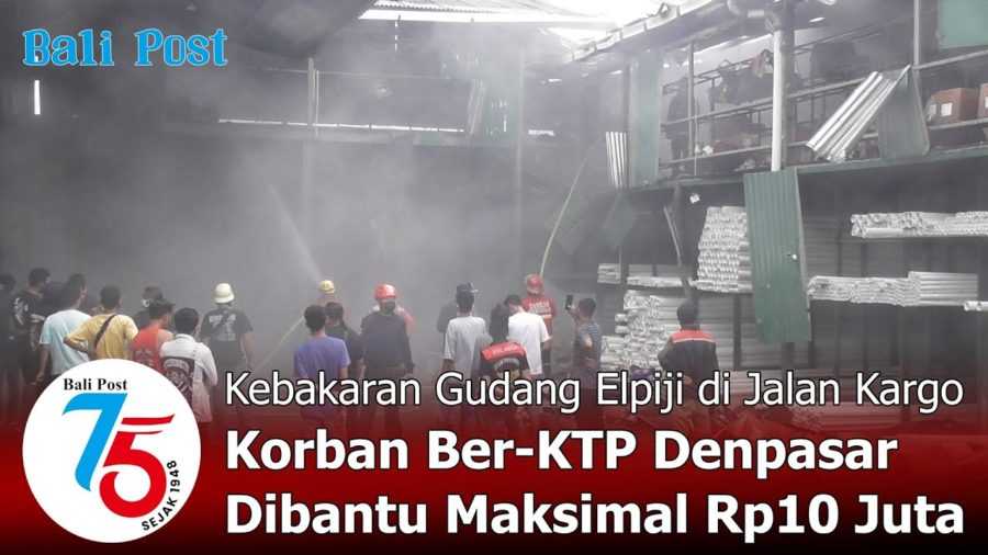 Kebakaran Gudang Elpiji di Jalan Cargo, Korban Ber-KTP Denpasar Dibantu Maksimal Rp10 Juta ...